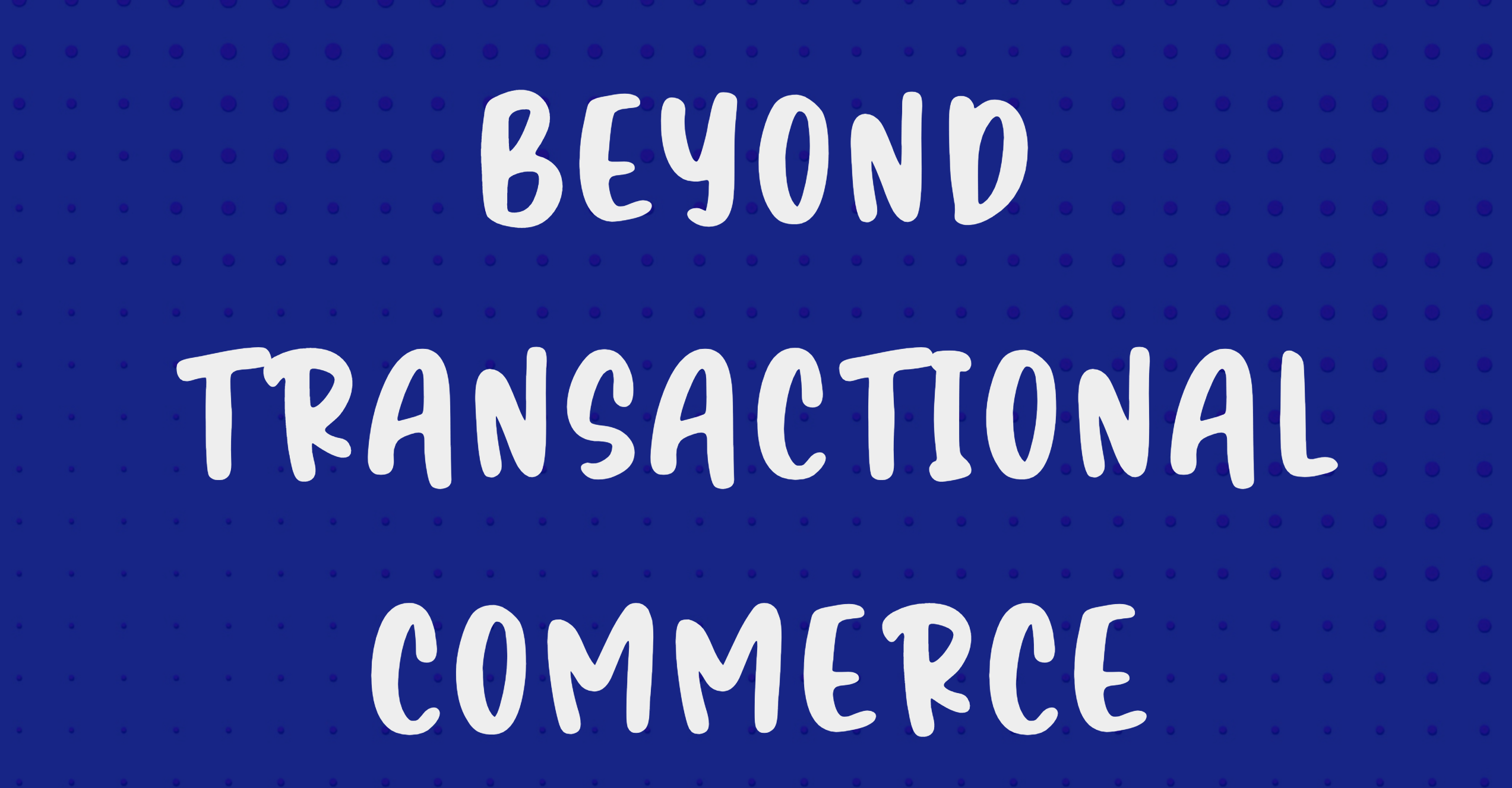Broadcast: Beyond Transactional Commerce | Bluecore
