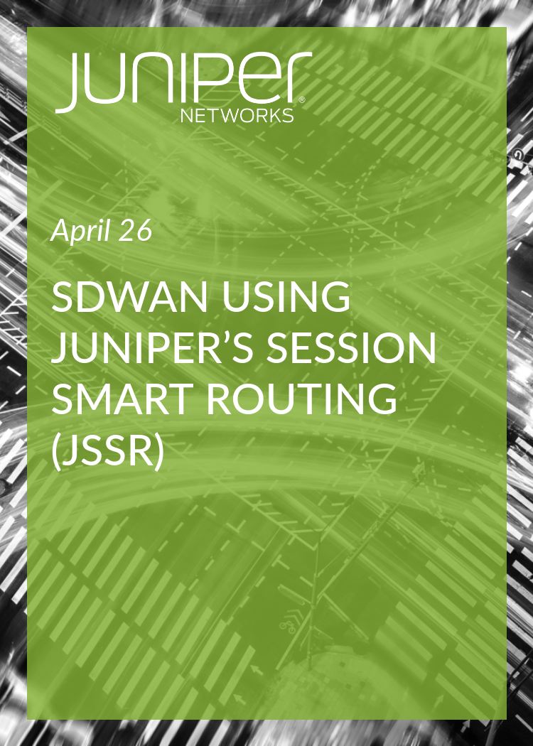 SDWAN using Juniper’s Session Smart Routing (JSSR)-April 26th-2022