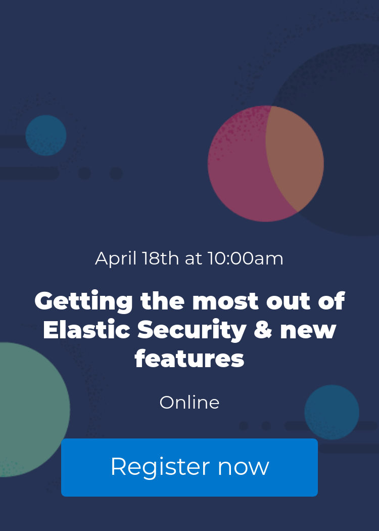 Getting the most out of Elastic Security & new features
