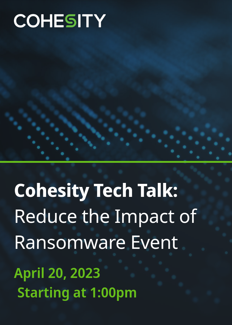 Cohesity Tech Talk: Reduce the Impact of Ransomware Event