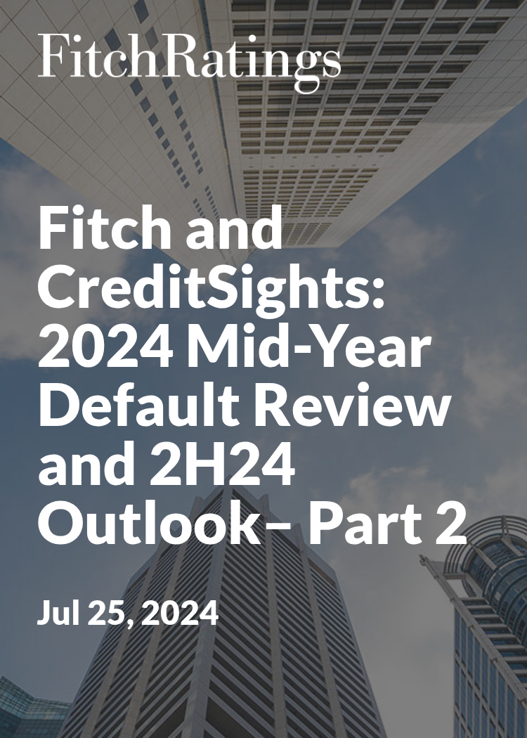 Fitch and CreditSights: 2024 Mid-Year Default Review and 2H24 Outlook ...