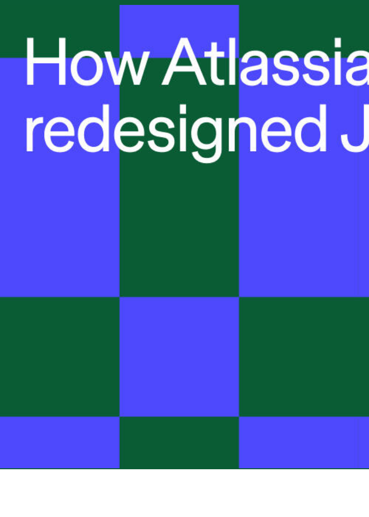 Inside the Minds: How Atlassian redesigned Jira