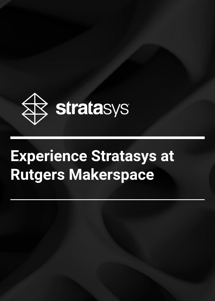 Experience Stratasys at Rutgers Makerspace
